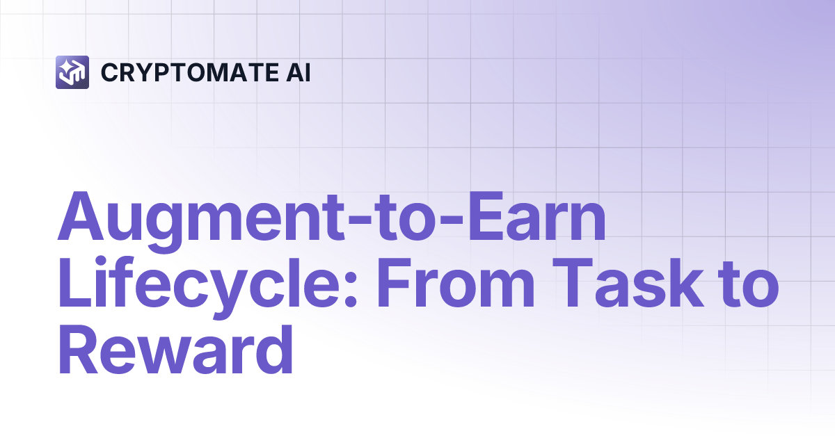 Augment-to-Earn Lifecycle: From Task to Reward | CRYPTOMATE AI